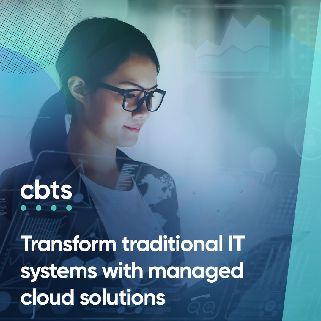 Transform traditional IT systems with managed cloud solutions | CBTS