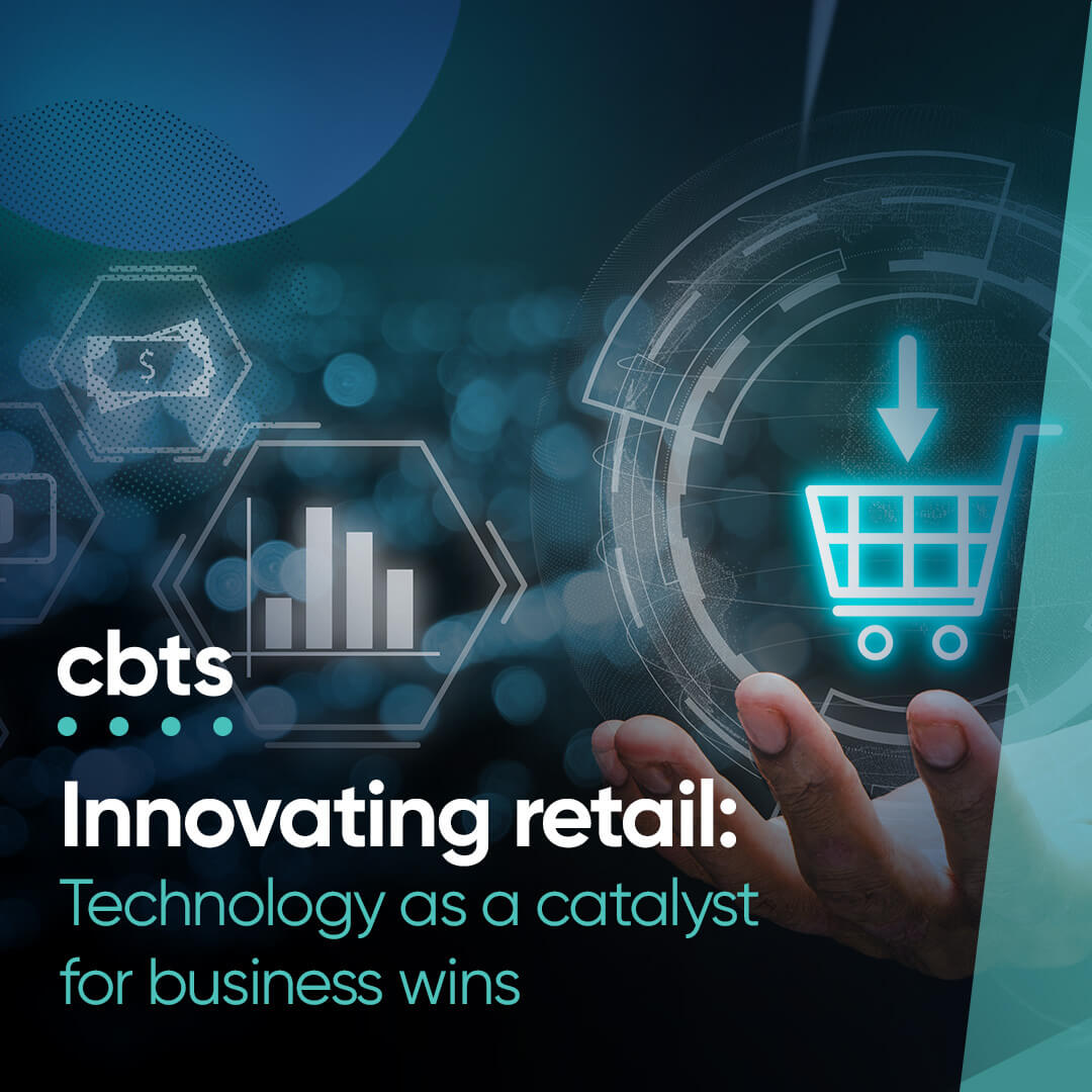 Innovating retail: Technology as a catalyst for business wins | CBTS