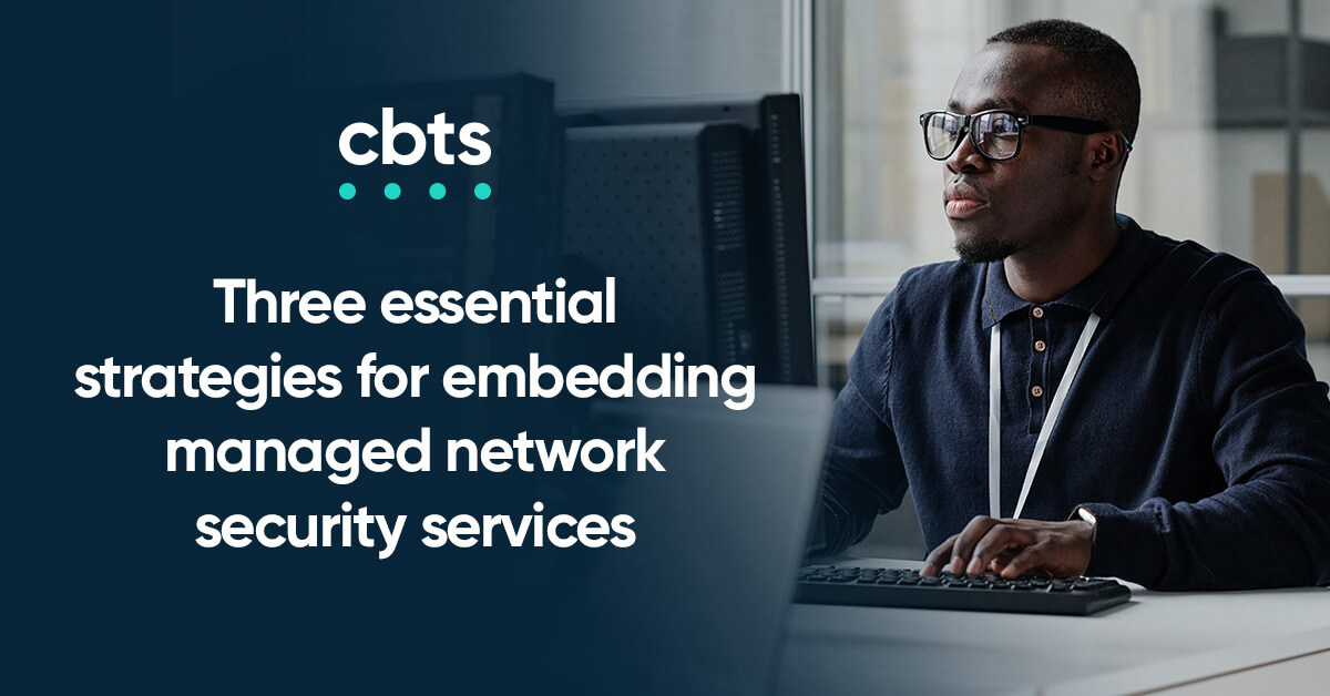 Three essential strategies for embedding managed network security services | CBTS