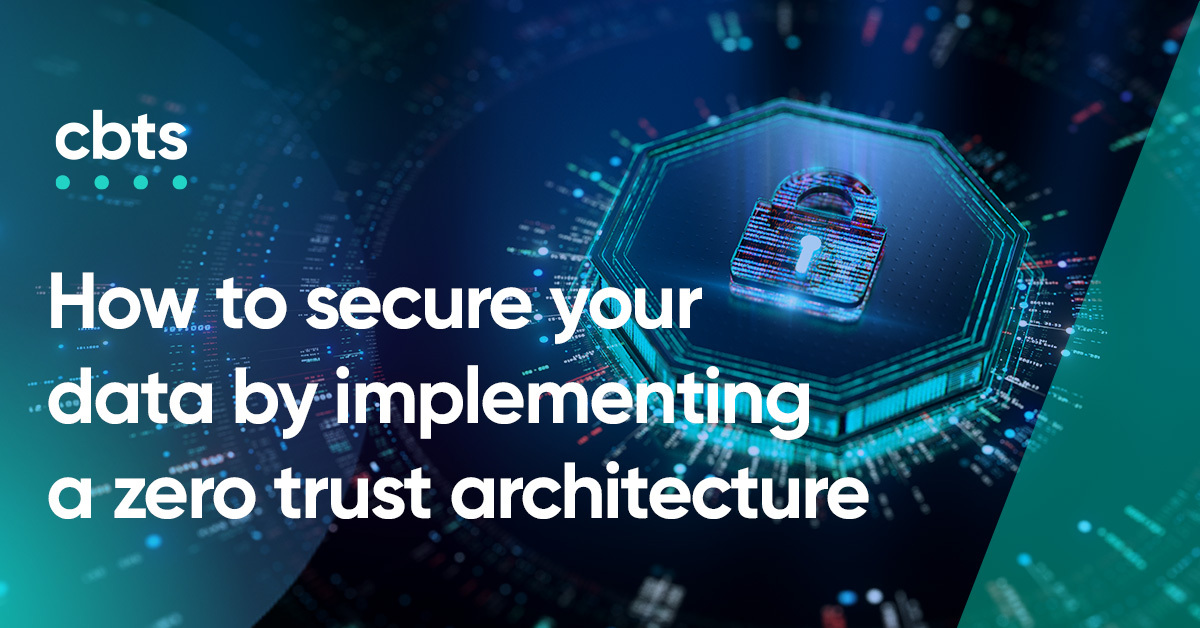 How to secure your data by implementing a zero trust architecture | CBTS