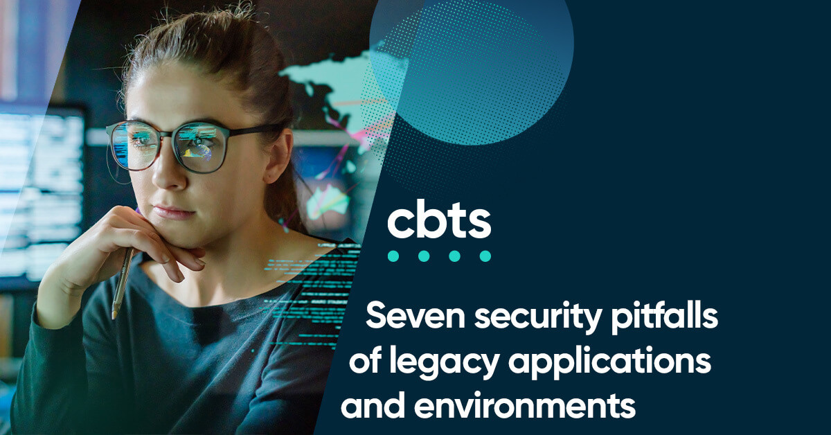 Seven security pitfalls of legacy applications and environments | CBTS