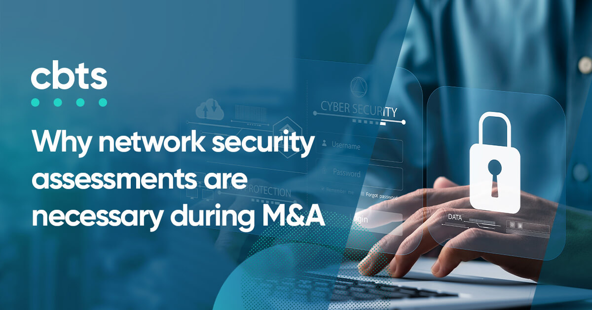 Why network security assessments are necessary during M&A | CBTS