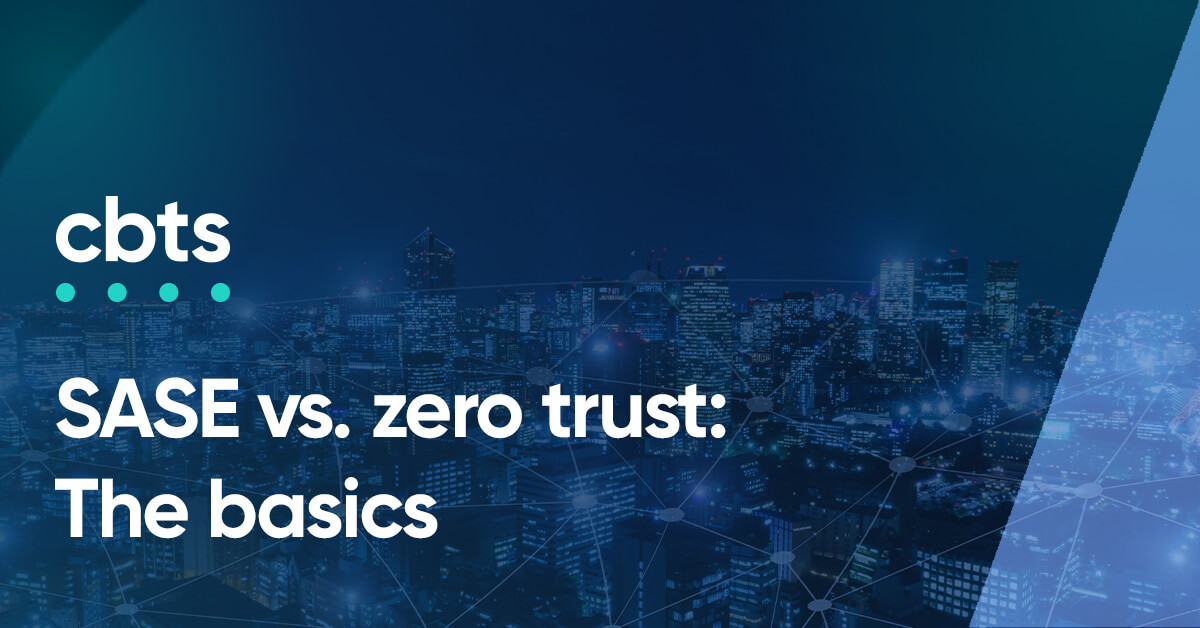 SASE vs zero trust: The basics | CBTS
