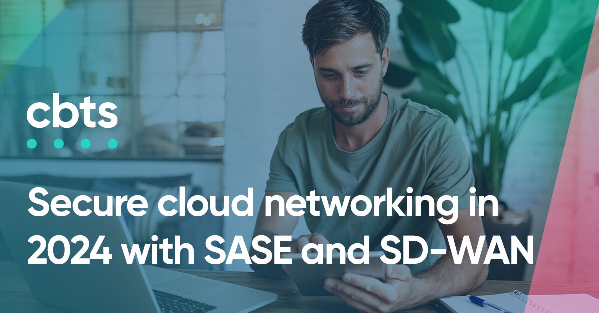 Secure cloud networking in 2024 with SASE and SD-WAN | CBTS