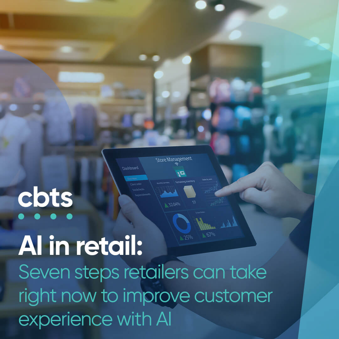 AI in retail: Seven steps retailers can take right now to improve customer experience with AI | CBTS