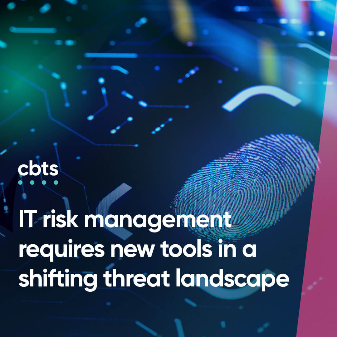 IT risk management requires new tools in a shifting threat landscape | CBTS