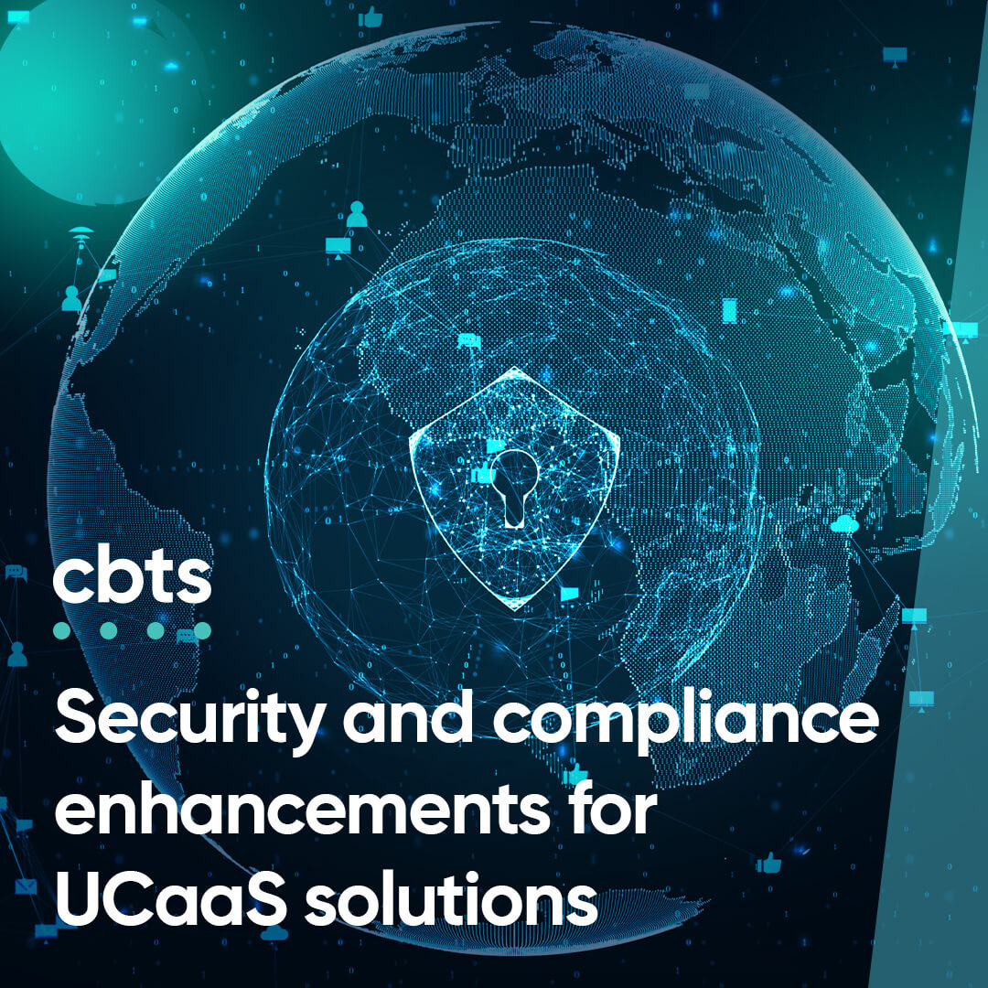 Security and compliance enhancements for UCaaS solutions | CBTS