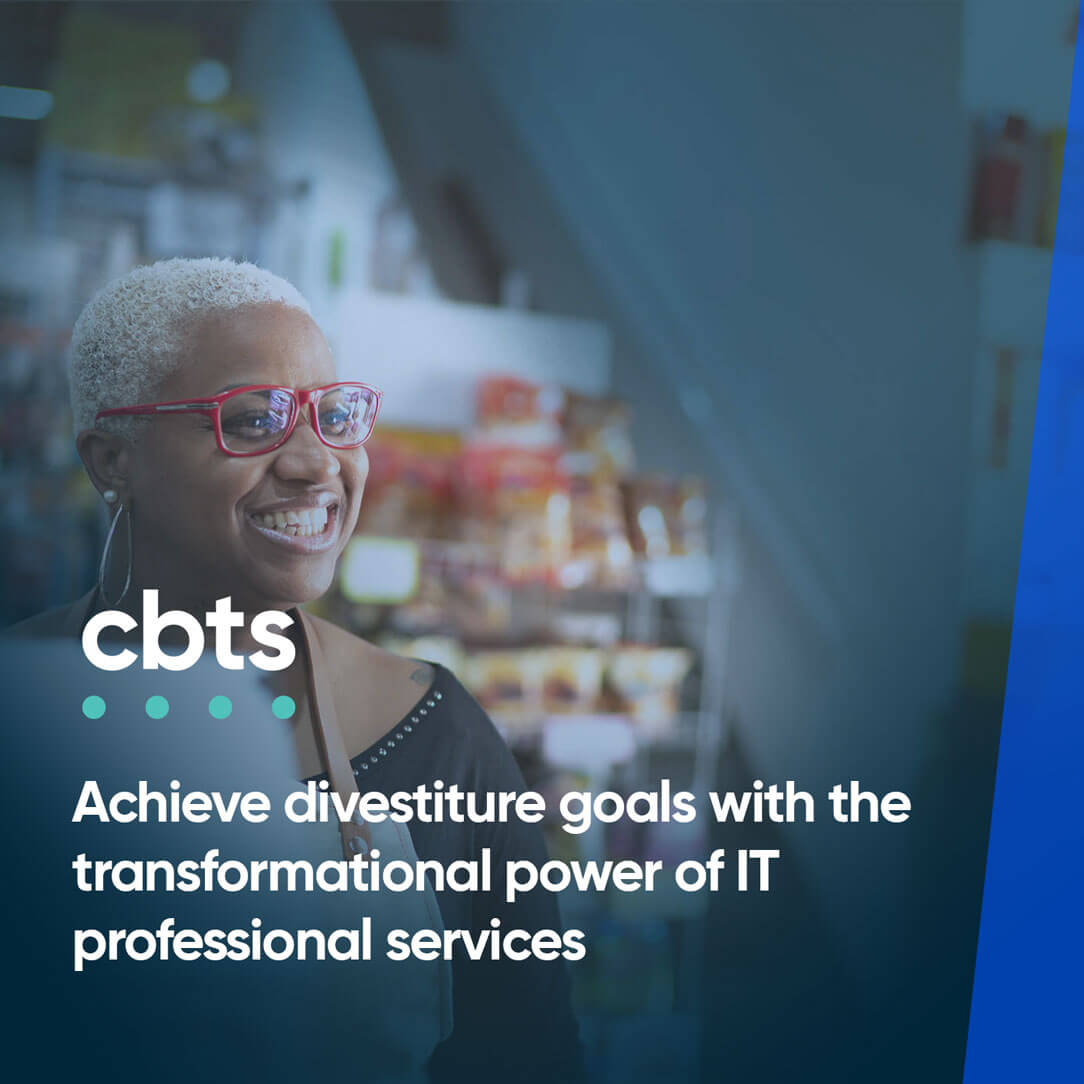Achieve divestiture goals with the transformational power of IT professional services | CBTS