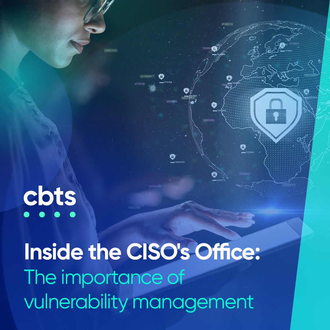 Inside the CISO's Office: The importance of vulnerability management | CBTS