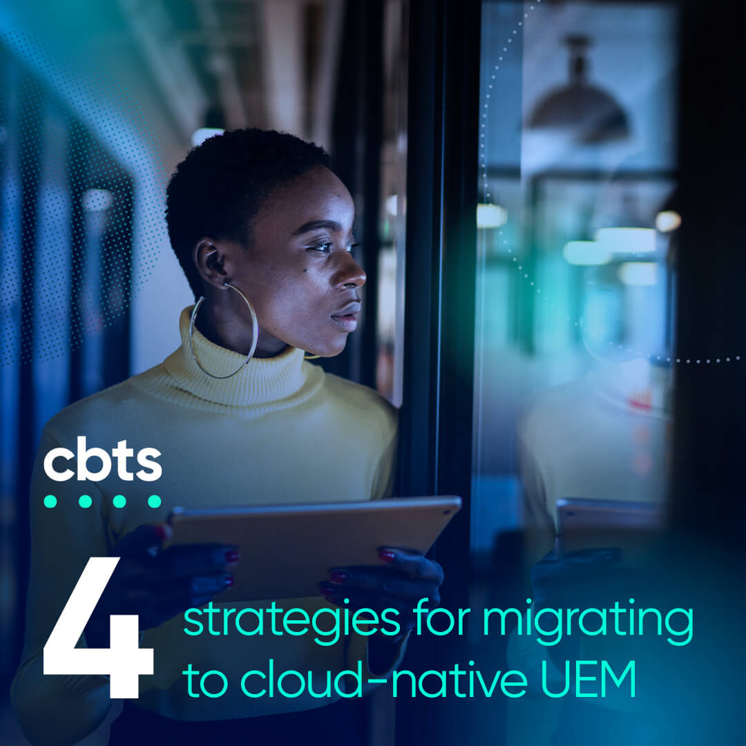 Four strategies for migrating to cloud-native unified endpoint management (UEM) | CBTS